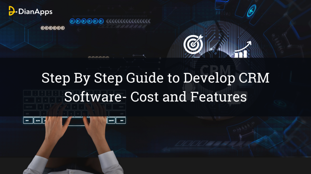 Step By Step Guide to Develop CRM Software| Costs & Features